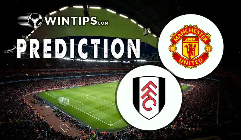 Manchester United vs Fulham, Prediction & Betting Tips